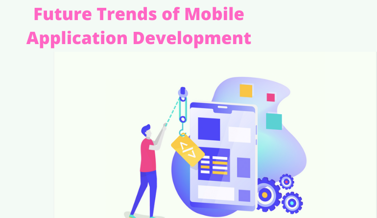 Future Trends Of Mobile Application Development