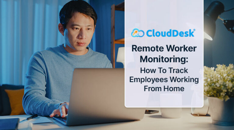 Remote Worker Monitoring: How To Track Employees Working From Home