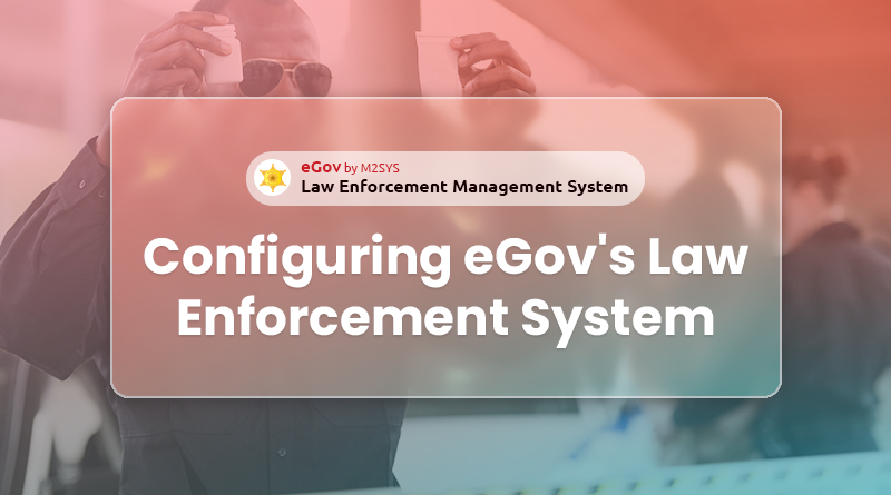 Configuring M2SYS eGov’s Law Enforcement Management System