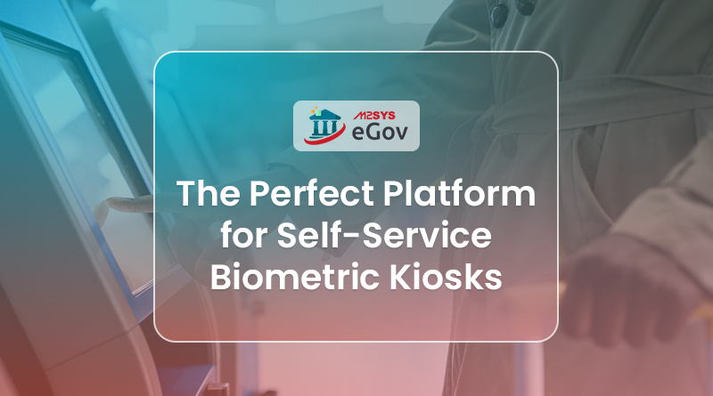 How M2SYS eGov Platform is Ideal for Self-Service Biometric Kiosks